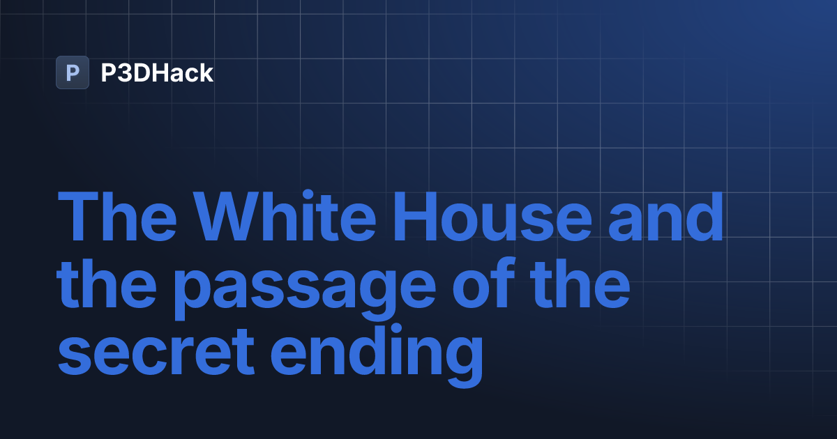 The White House and the passage of the secret ending | P3DHack